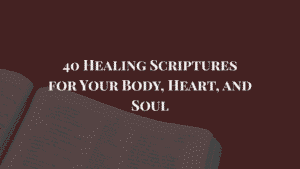 40 Healing Scriptures for Your Body, Heart, and Soul