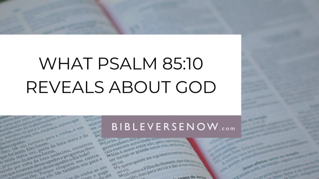 Psalm 85:10 Meaning: Love, Truth, Peace & Righteousness